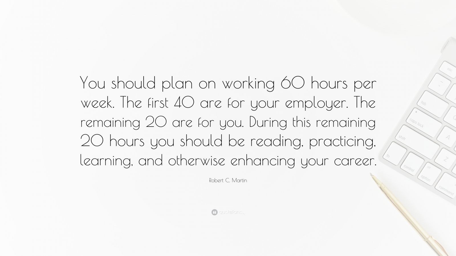 Robert C. Martin Quote: “You should plan on working 60 hours per week ...