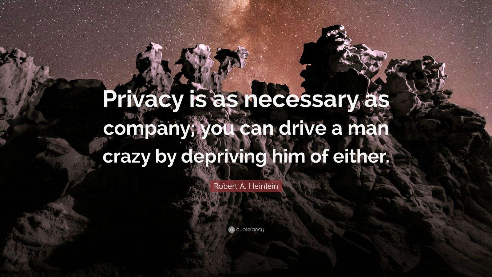 Robert A. Heinlein Quote: “Privacy is as necessary as company; you can ...