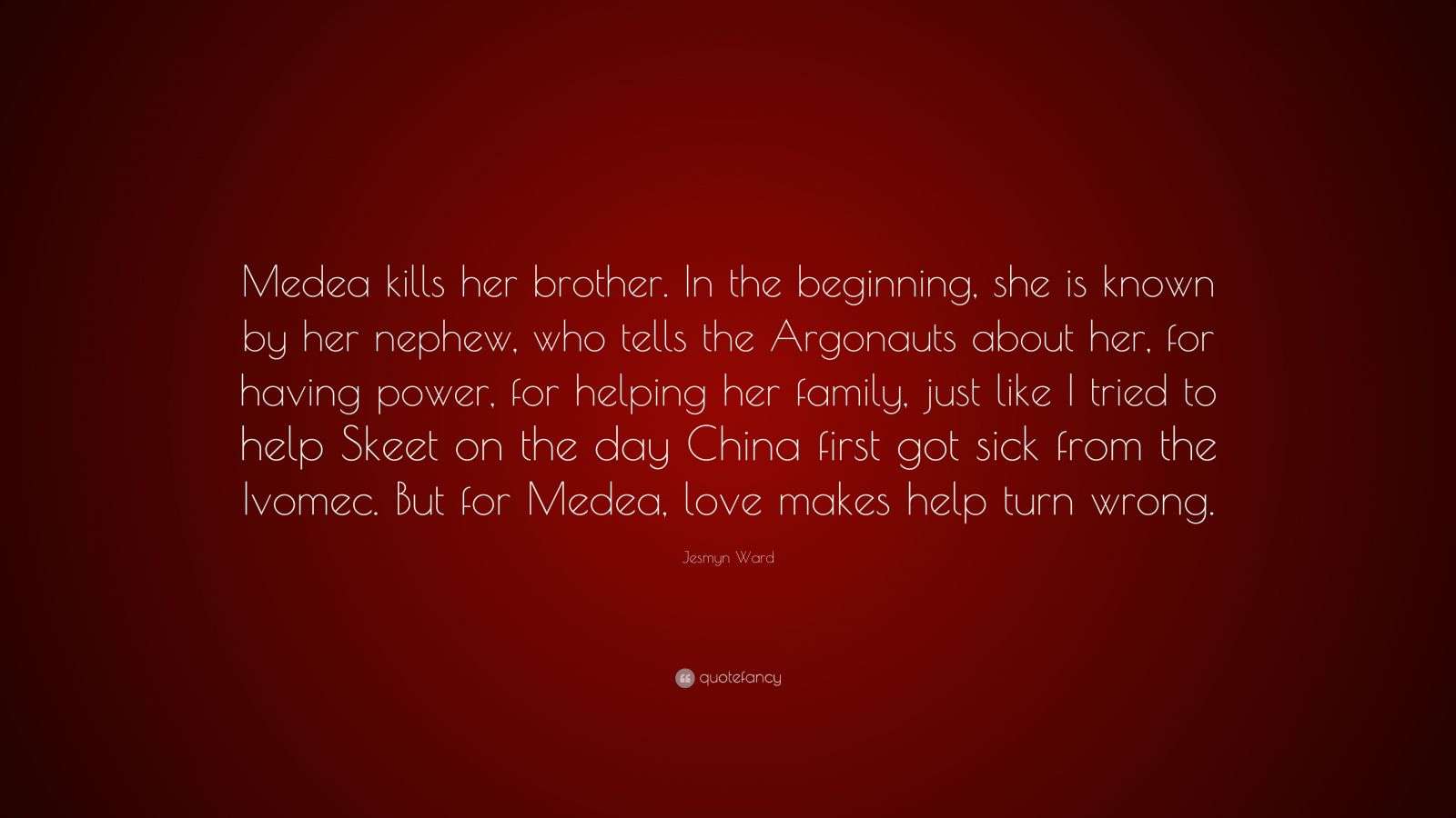 Jesmyn Ward Quote: “Medea kills her brother. In the beginning, she is ...