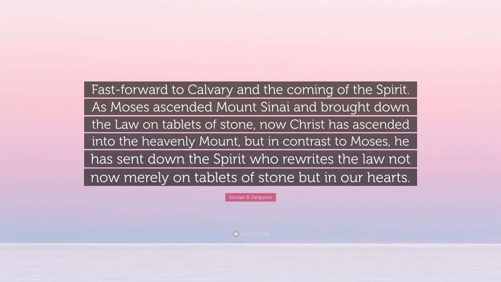 Sinclair B. Ferguson Quote: “Fast-forward to Calvary and the coming of ...