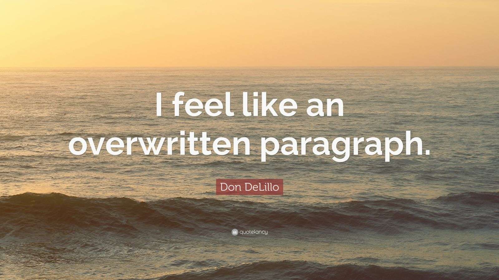 Don DeLillo Quote: “I feel like an overwritten paragraph.”