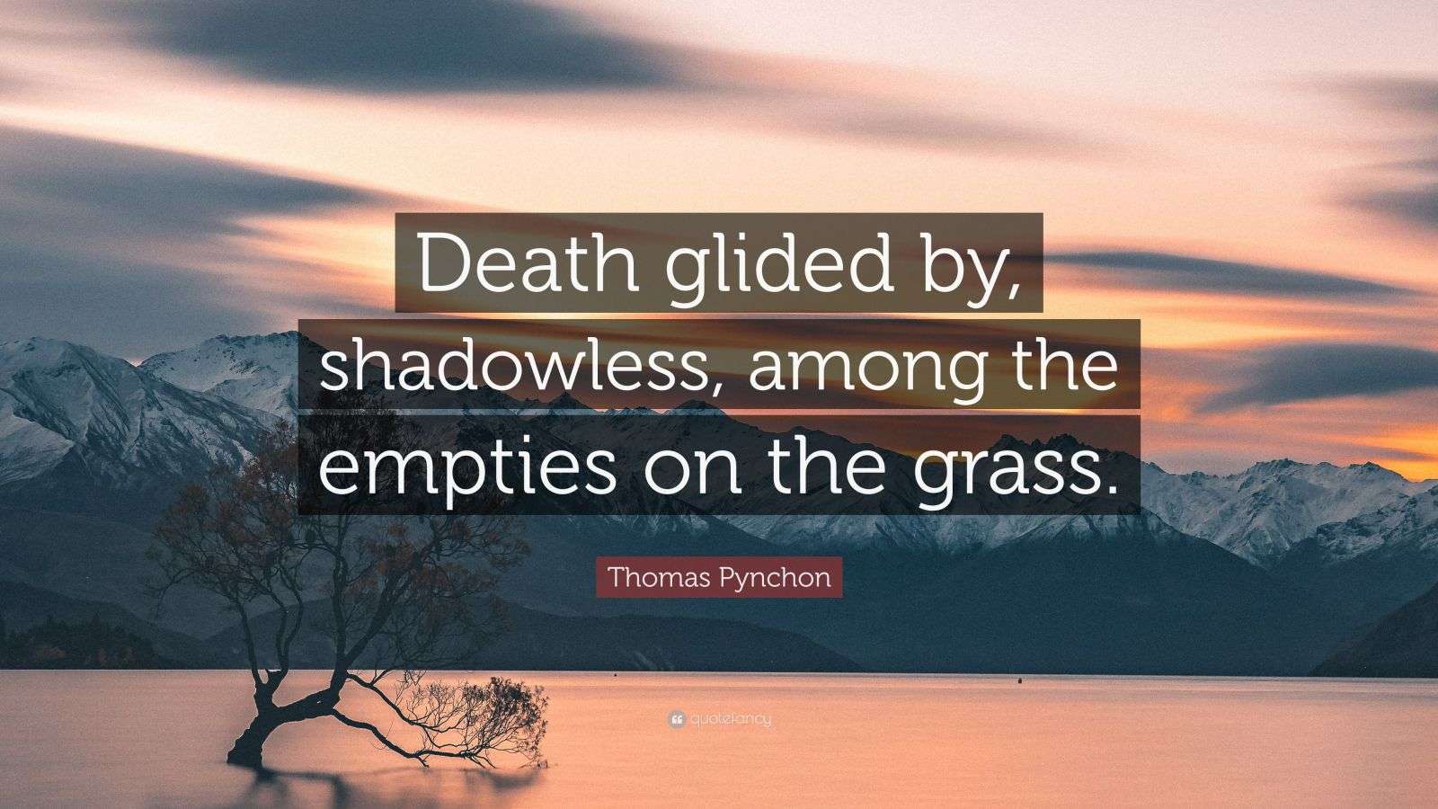 Thomas Pynchon Quote: “Death glided by, shadowless, among the empties ...