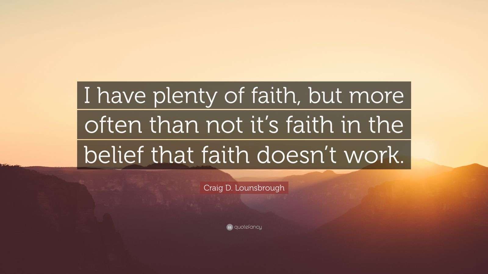 Craig D. Lounsbrough Quote: “I have plenty of faith, but more often ...