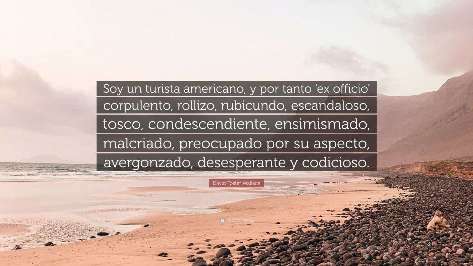 David Foster Wallace Quote: “Soy un turista americano, y por tanto ‘ex ...