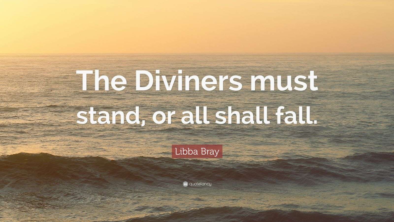 Libba Bray Quote: “The Diviners must stand, or all shall fall.”