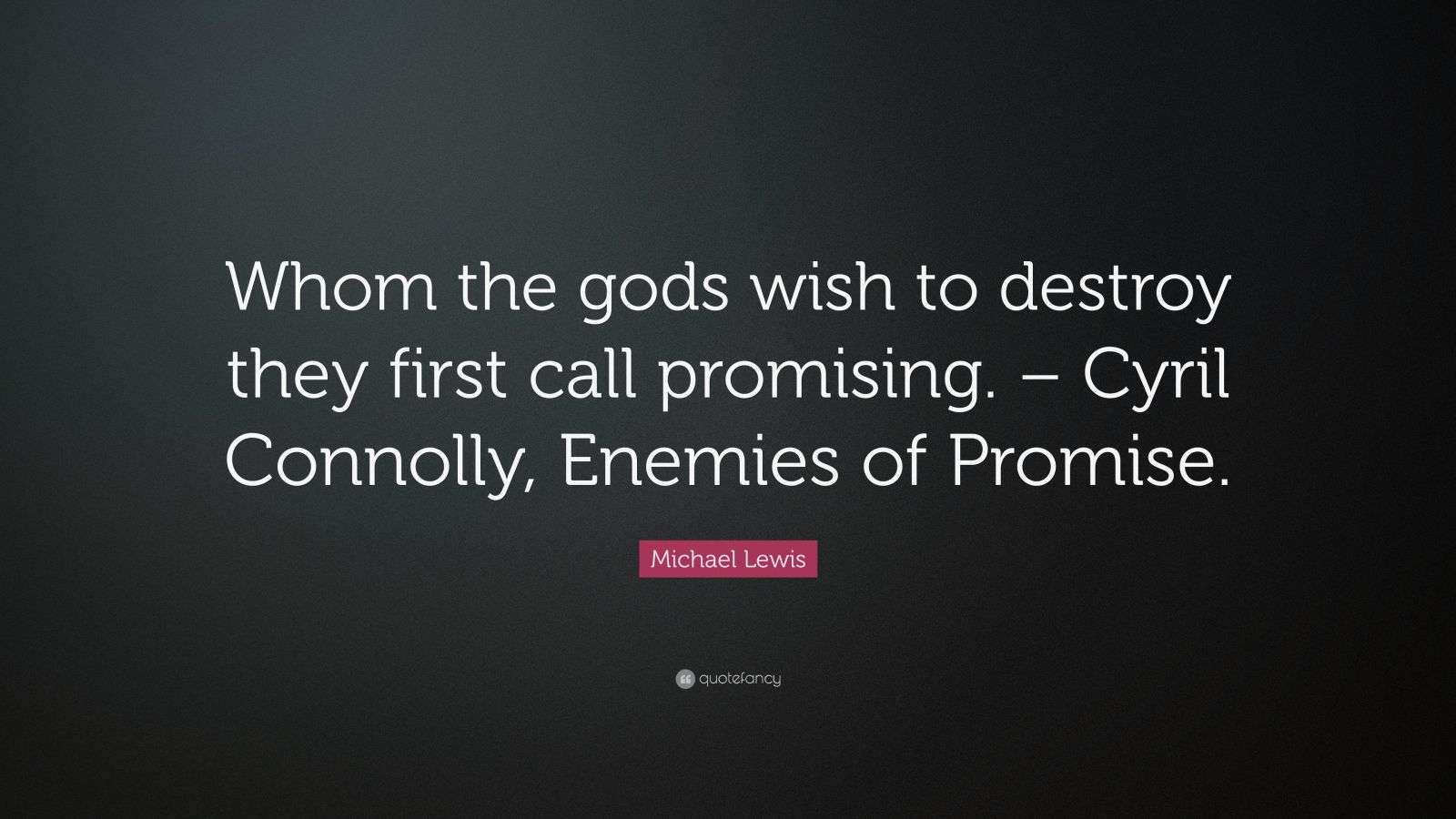 Michael Lewis Quote: “Whom the gods wish to destroy they first call ...