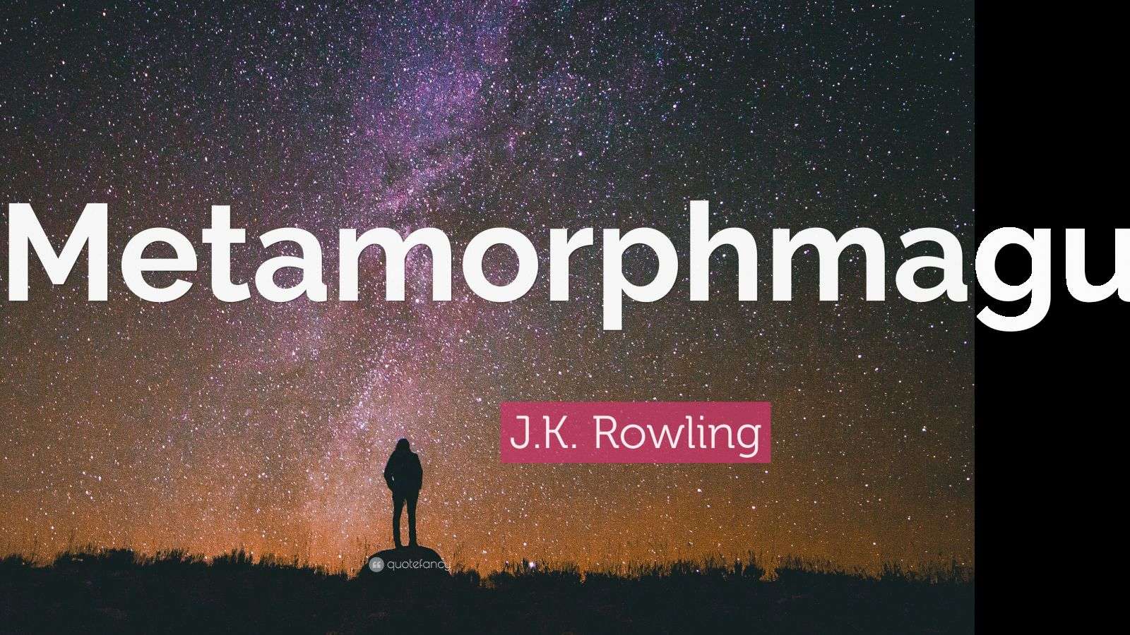 J.K. Rowling Quote: “Metamorphmagus?”