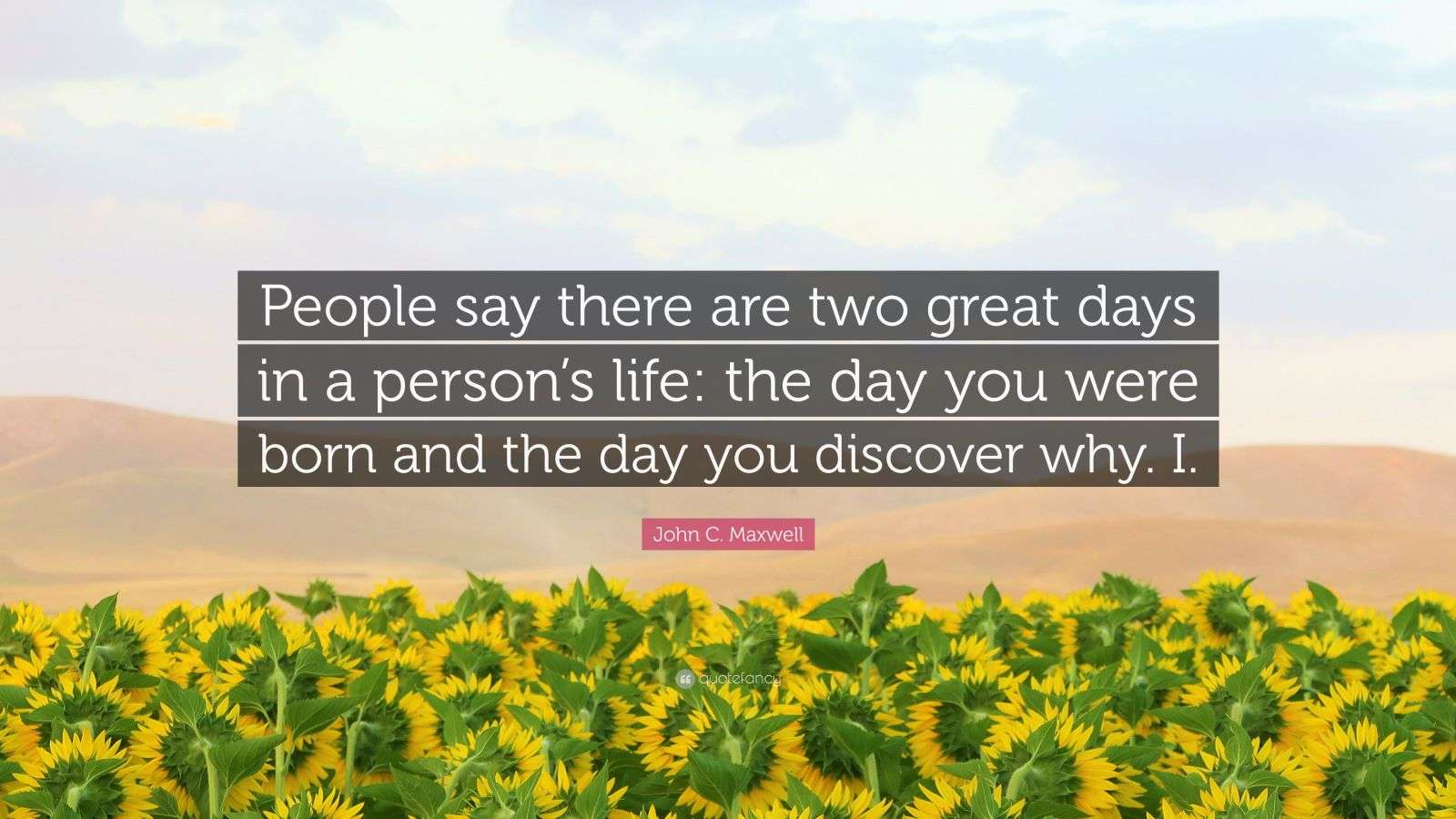 John C. Maxwell Quote: “People say there are two great days in a person ...
