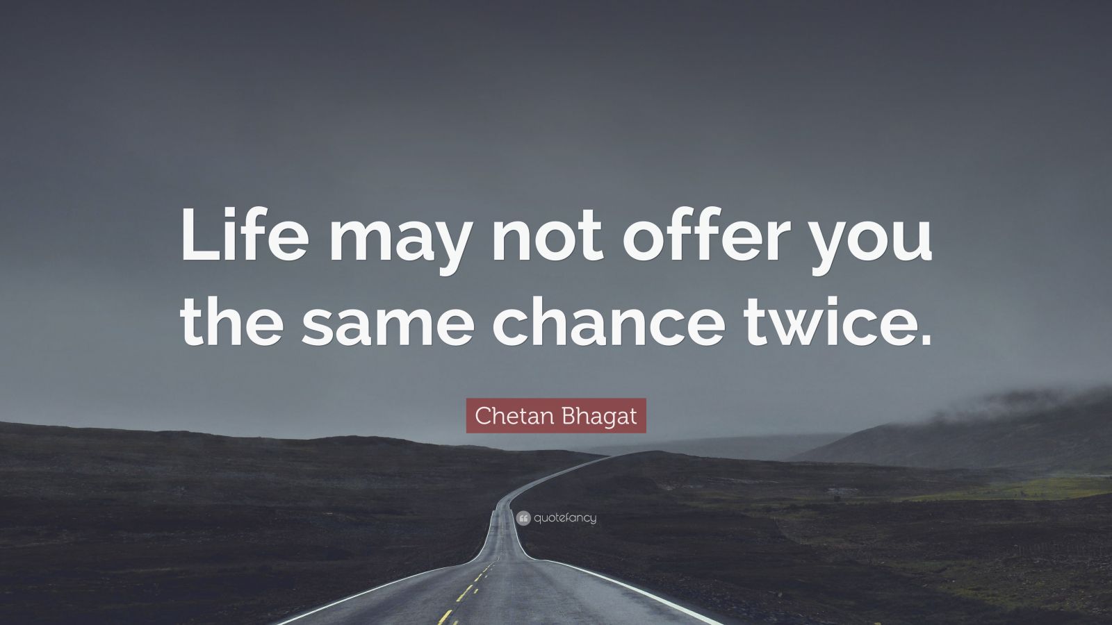 Chetan Bhagat Quote: “Life may not offer you the same chance twice.”