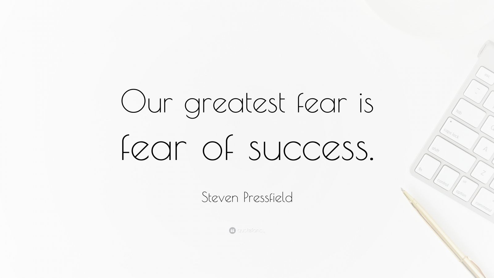 Steven Pressfield Quote: “Our greatest fear is fear of success.”