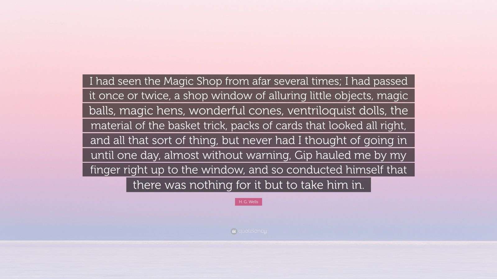 H. G. Wells Quote: “I had seen the Magic Shop from afar several times ...