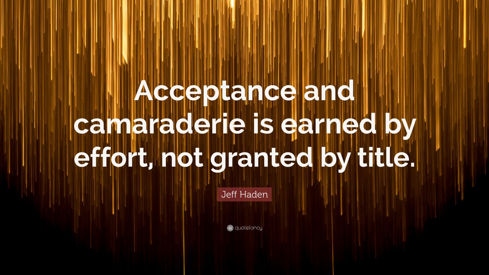 Jeff Haden Quote: “Acceptance and camaraderie is earned by effort, not ...