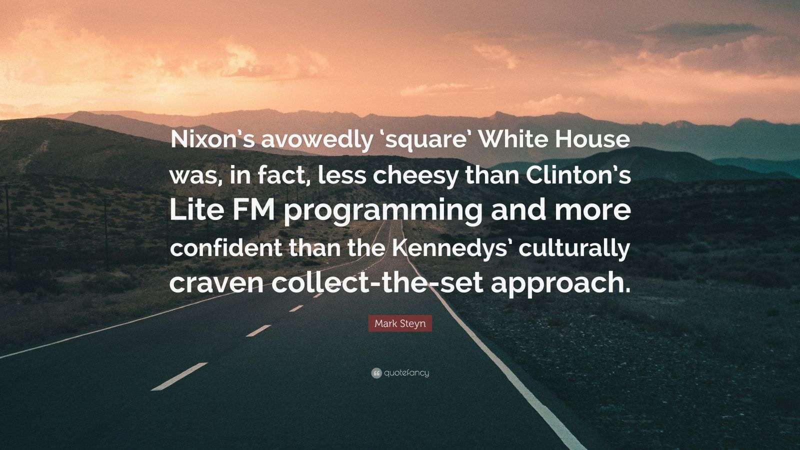 Mark Steyn Quote: “Nixon’s avowedly ‘square’ White House was, in fact ...