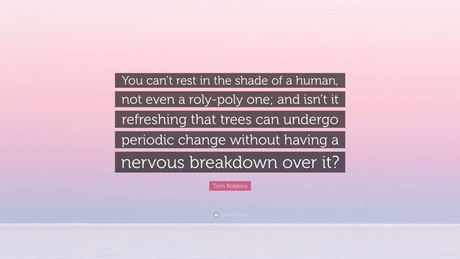 Tom Robbins Quote: “You can’t rest in the shade of a human, not even a ...