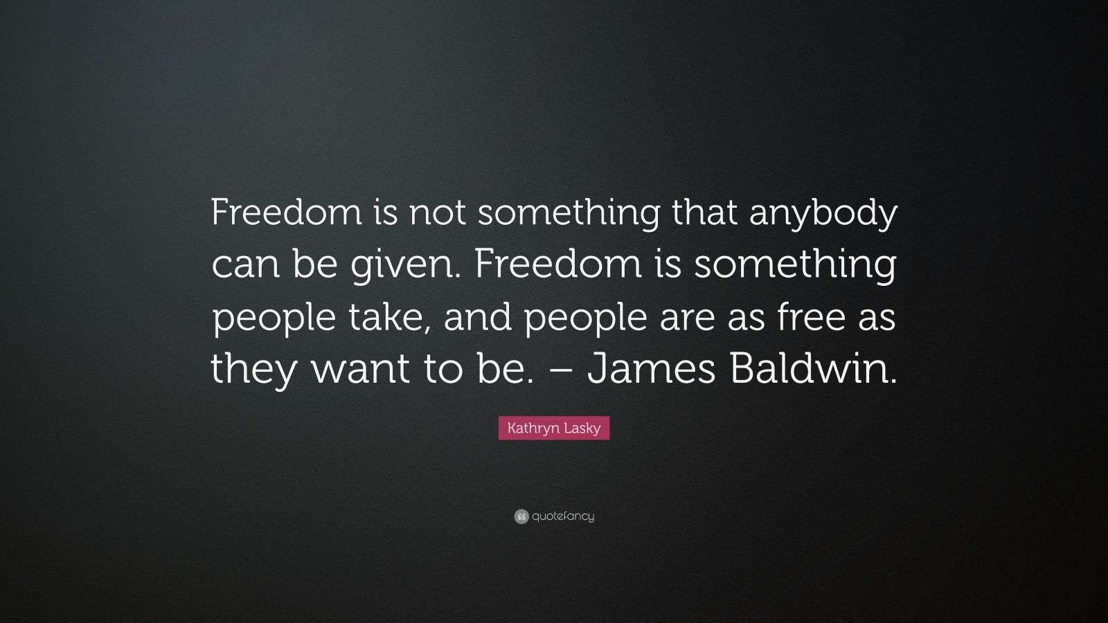 Kathryn Lasky Quote: “Freedom is not something that anybody can be ...