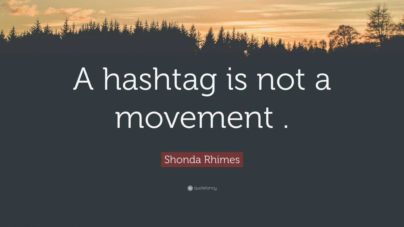 Shonda Rhimes Quote: “A hashtag is not a movement