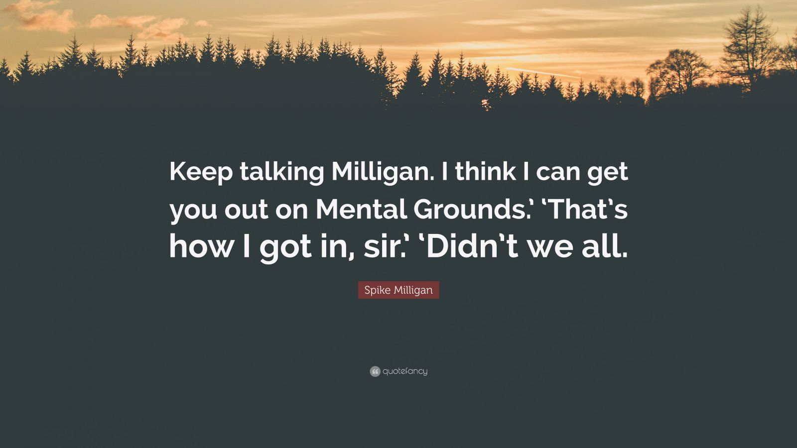 Spike Milligan Quote: “Keep talking Milligan. I think I can get you out ...