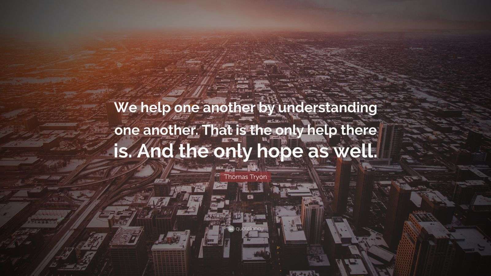 Thomas Tryon Quote: “We help one another by understanding one another ...