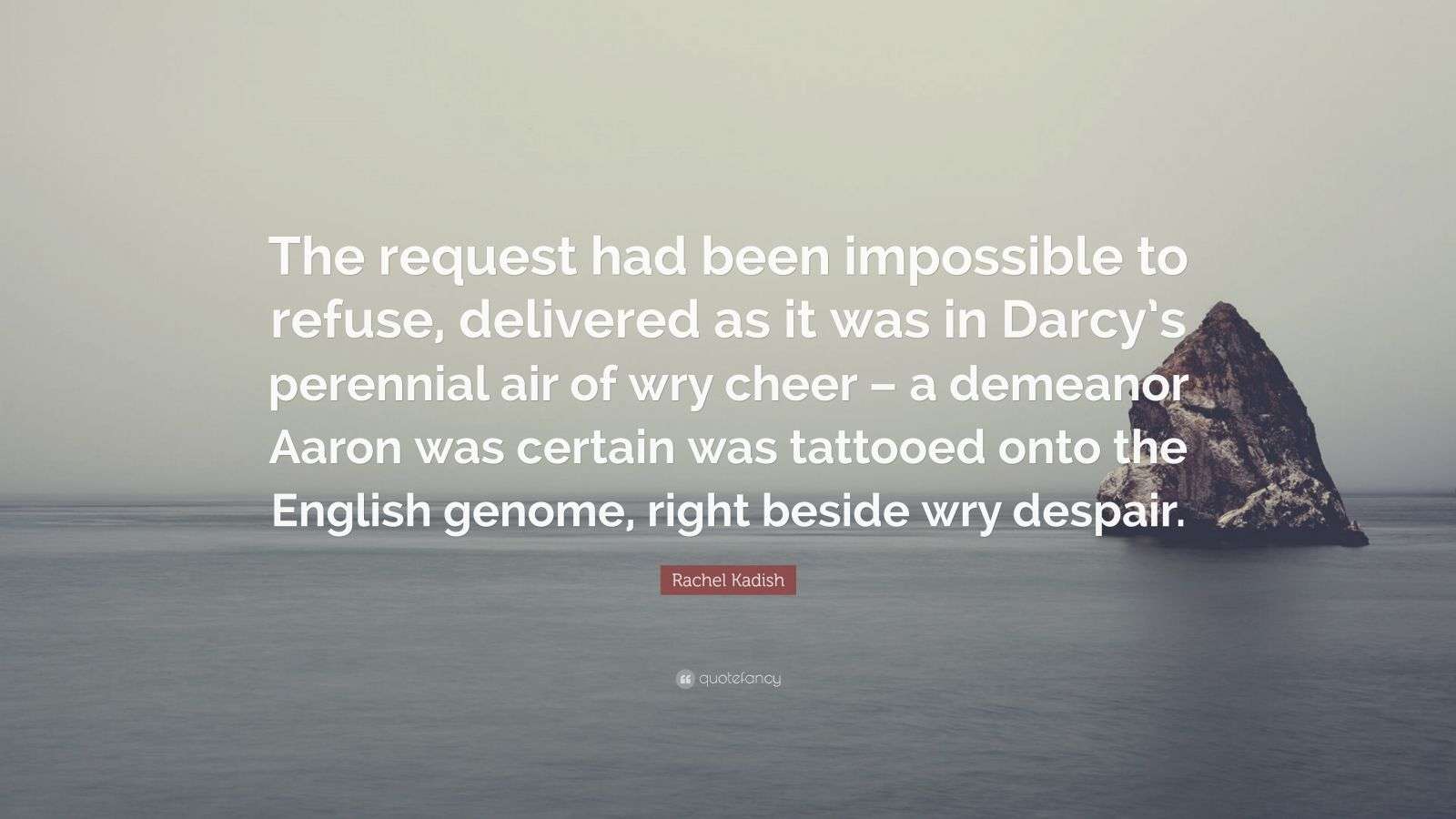 Rachel Kadish Quote: “The request had been impossible to refuse ...