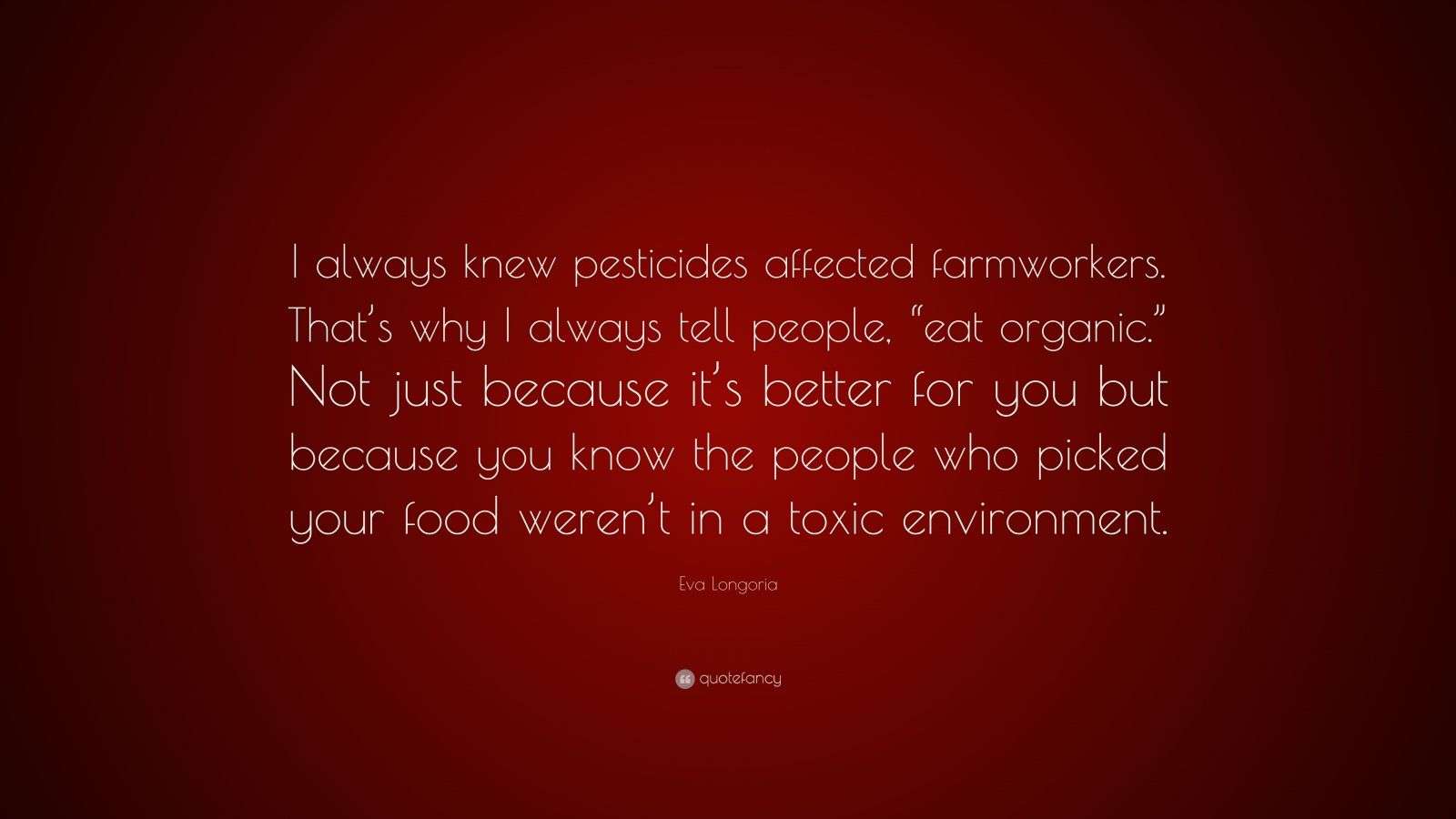 Eva Longoria Quote: “I always knew pesticides affected farmworkers ...