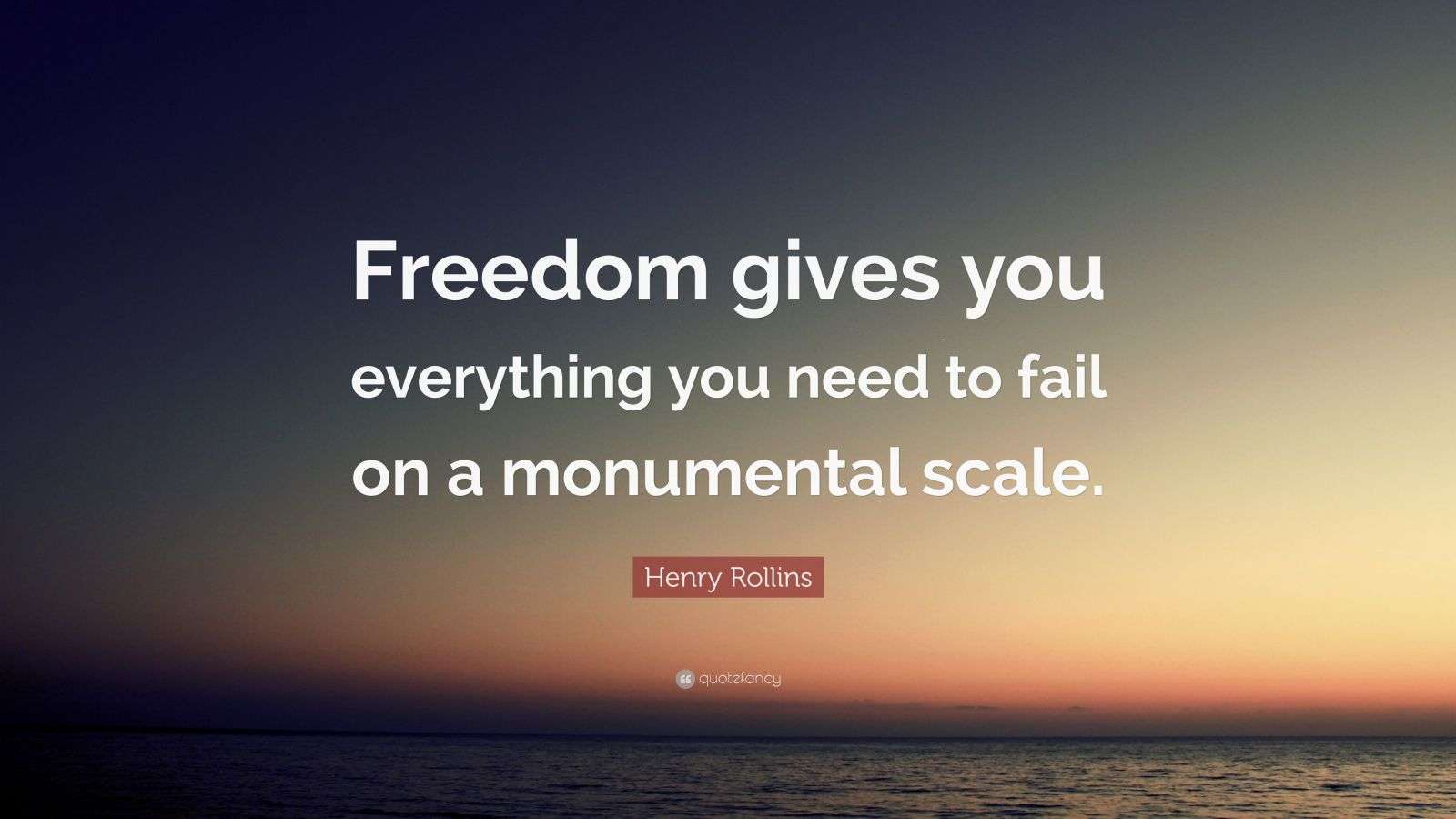 Henry Rollins Quote: “Freedom gives you everything you need to fail on ...