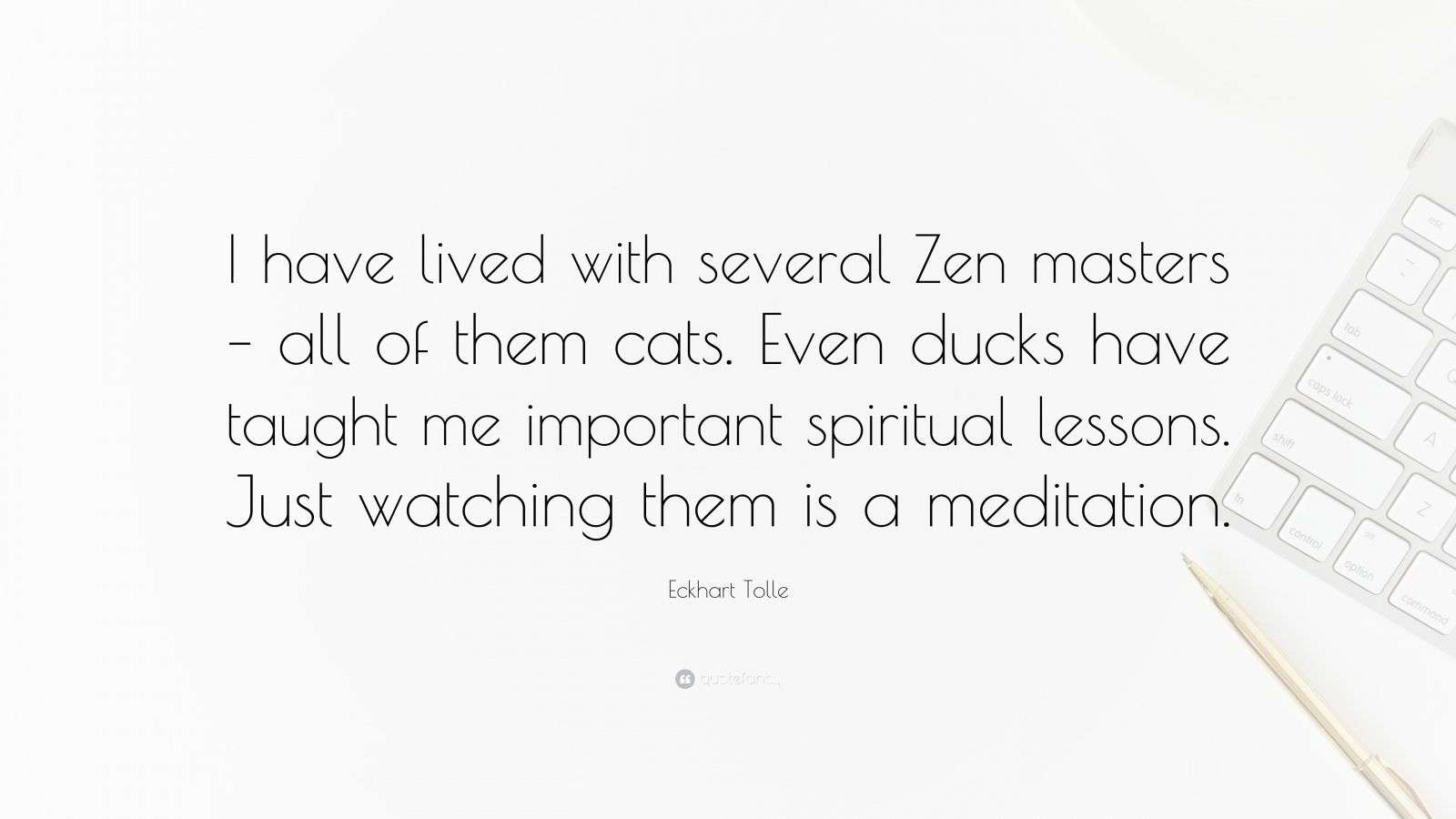Eckhart Tolle Quote: “I have lived with several Zen masters – all of ...