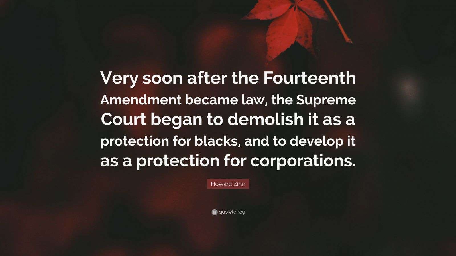 Howard Zinn Quote: “Very soon after the Fourteenth Amendment became law ...