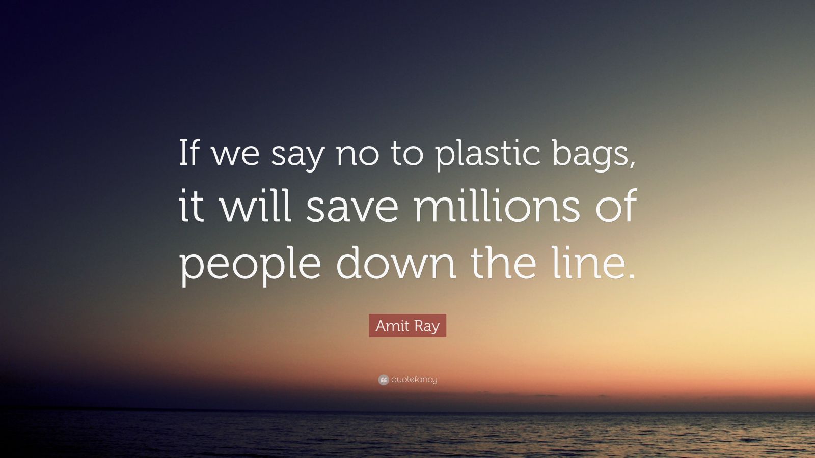 Amit Ray Quote: “If we say no to plastic bags, it will save millions of ...