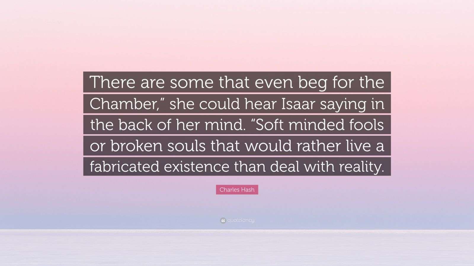 Charles Hash Quote: “There are some that even beg for the Chamber,” she ...