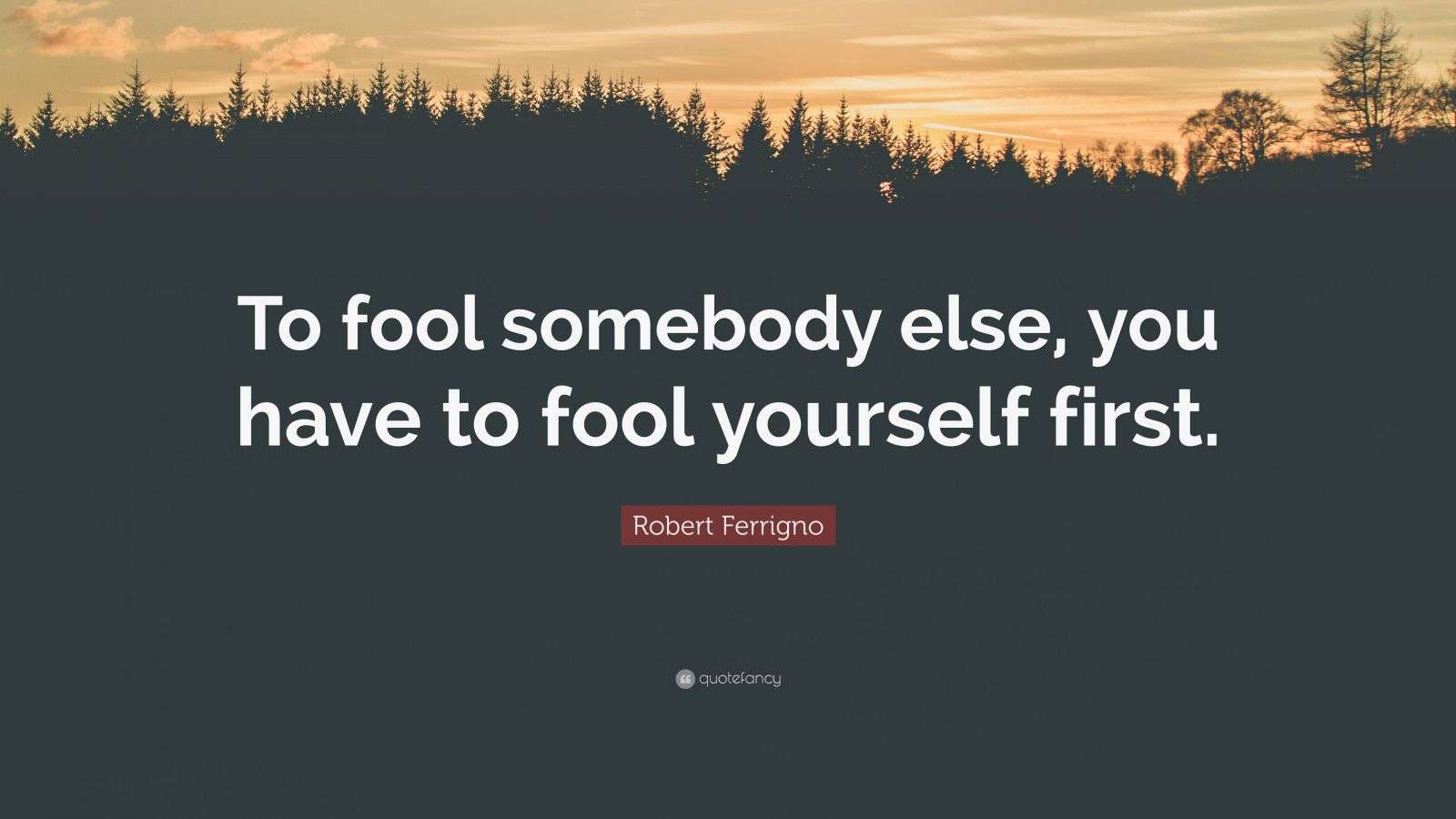 Robert Ferrigno Quote: “To fool somebody else, you have to fool ...