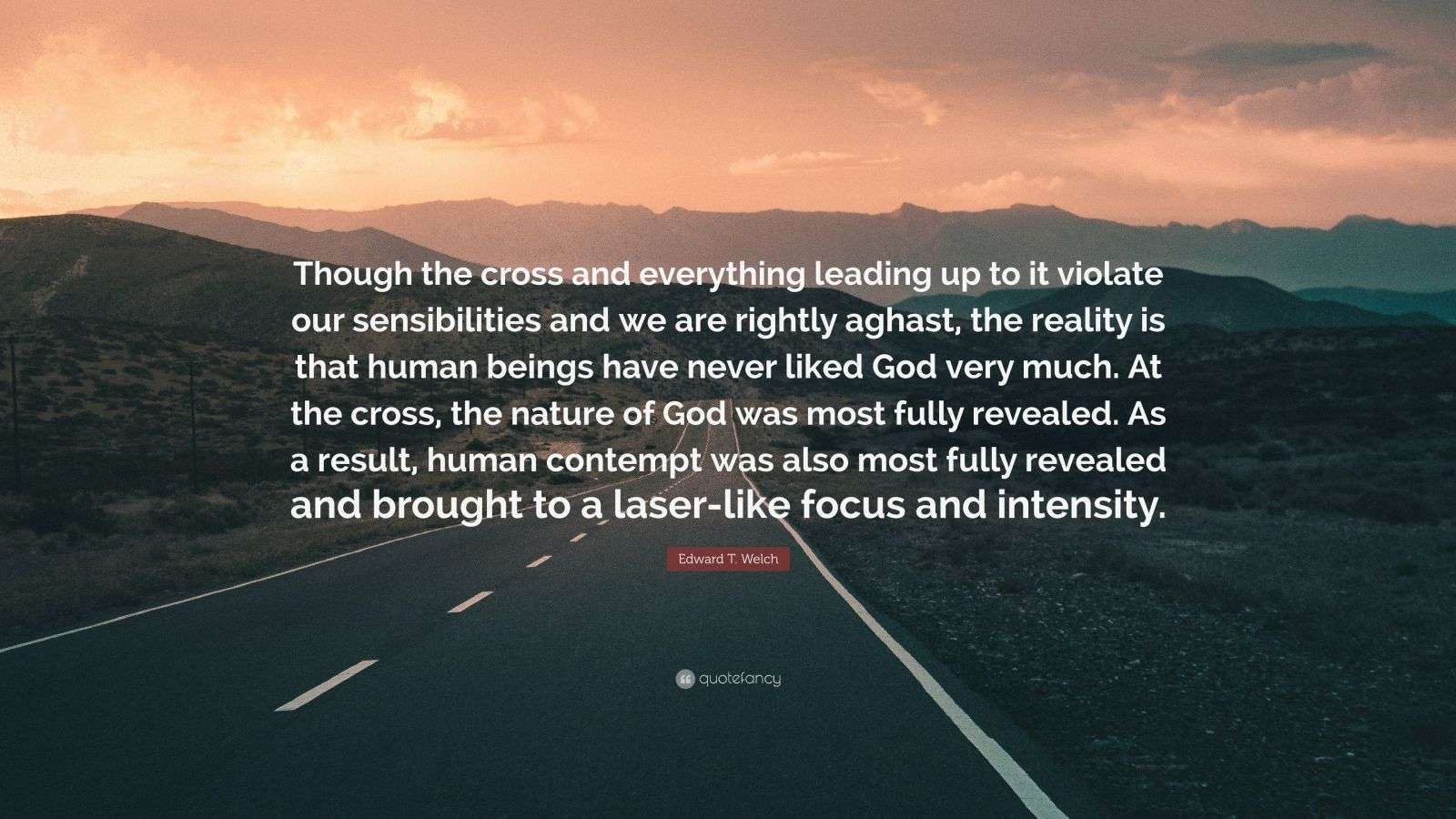 Edward T. Welch Quote: “Though the cross and everything leading up to ...