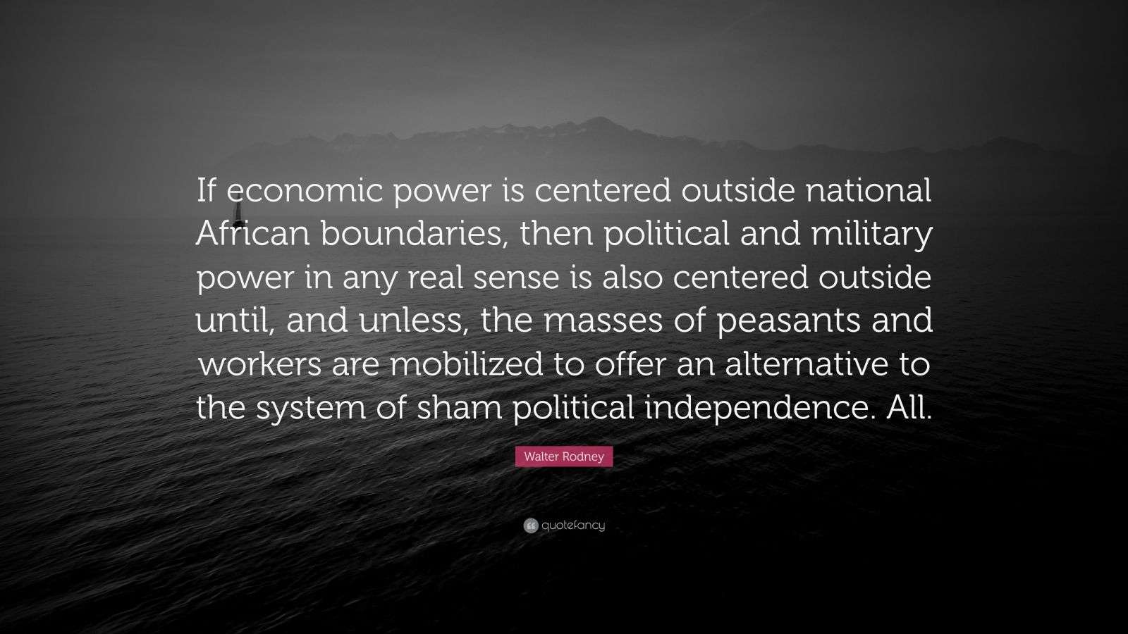 Walter Rodney Quote: “If economic power is centered outside national ...