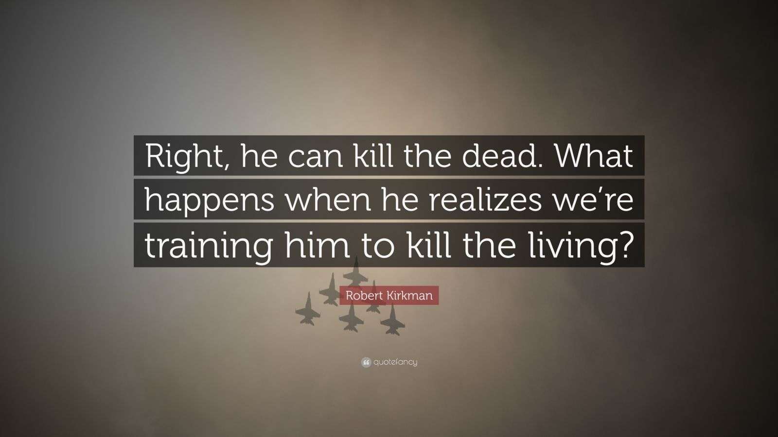 Robert Kirkman Quote: “Right, he can kill the dead. What happens when ...