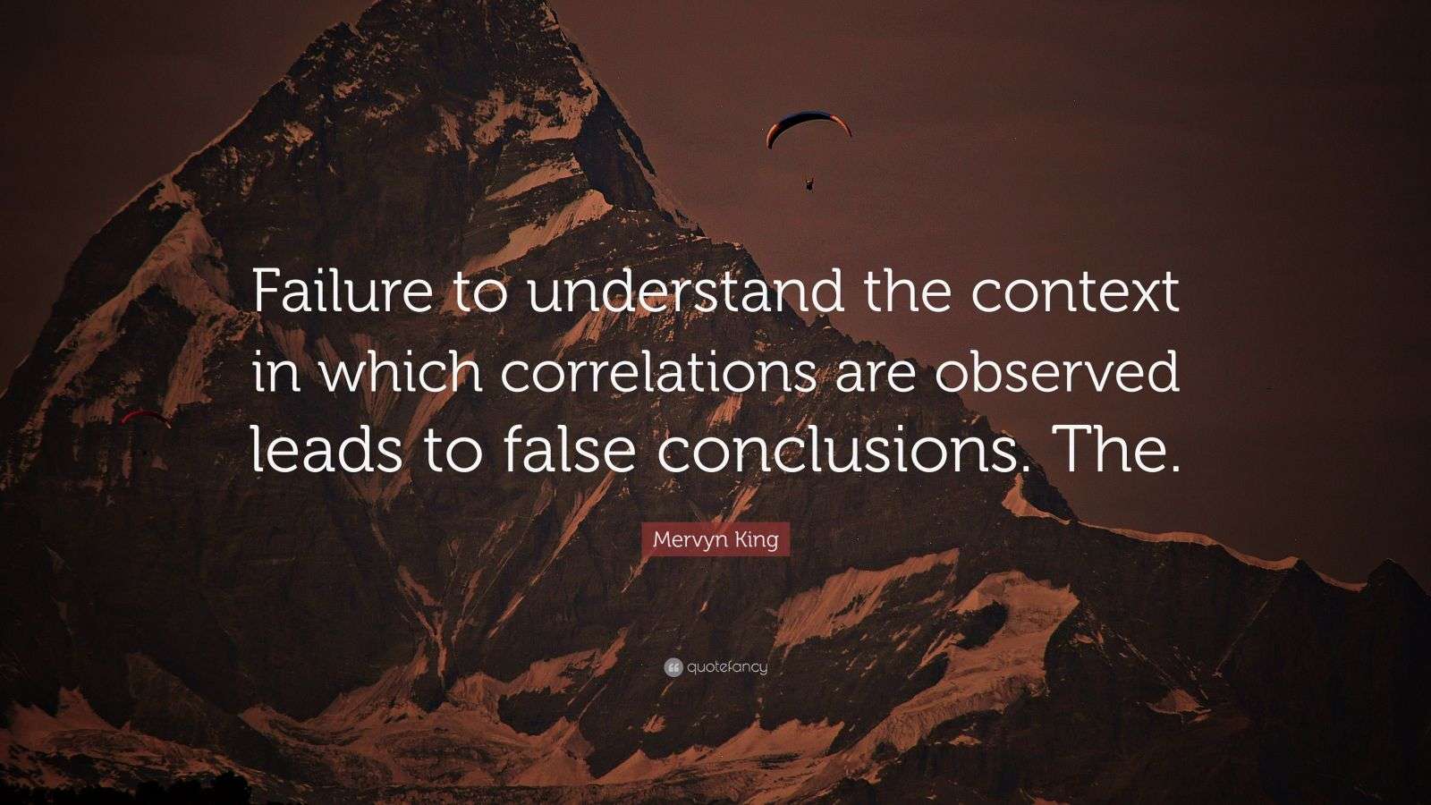 Mervyn King Quote: “Failure to understand the context in which ...