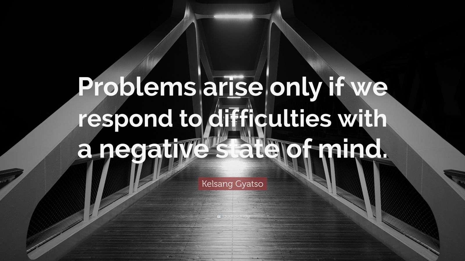 Kelsang Gyatso Quote: “Problems arise only if we respond to ...