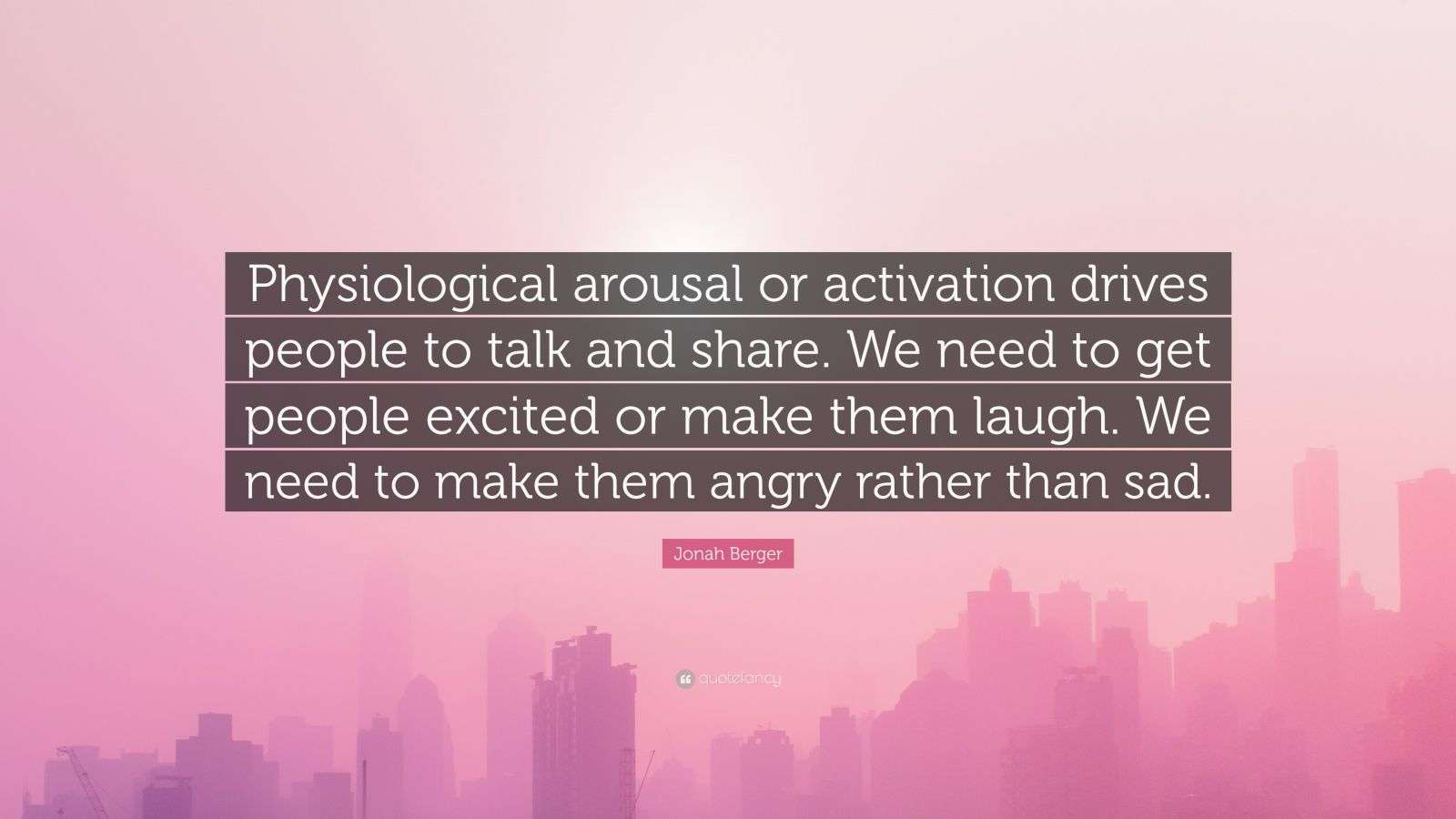 Jonah Berger Quote: “Physiological arousal or activation drives people ...