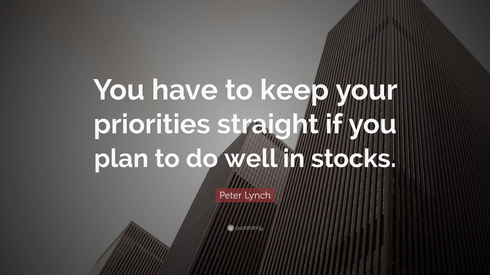 Peter Lynch Quote: “You have to keep your priorities straight if you ...