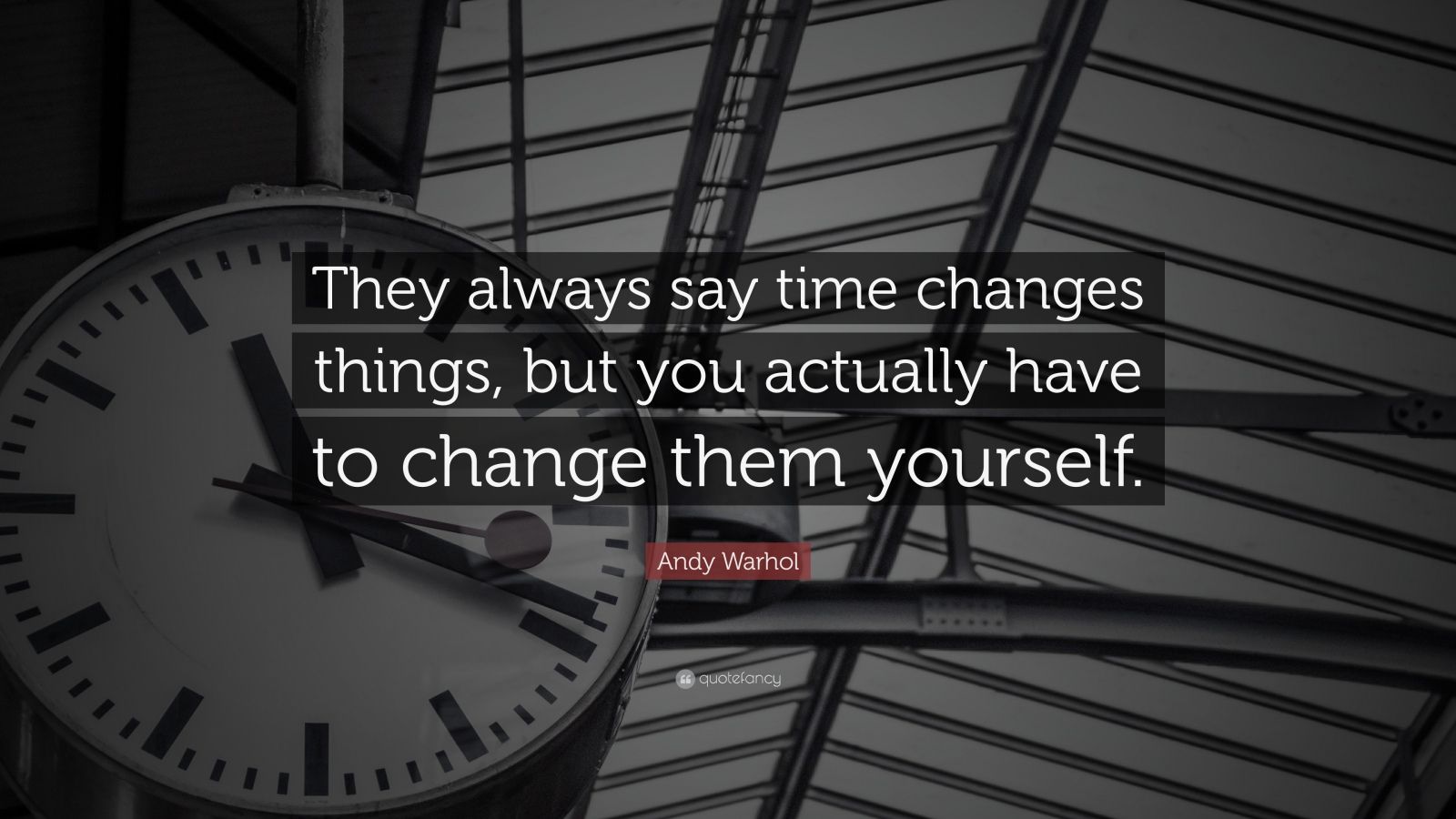 Andy Warhol Quote: “They always say time changes things, but you ...