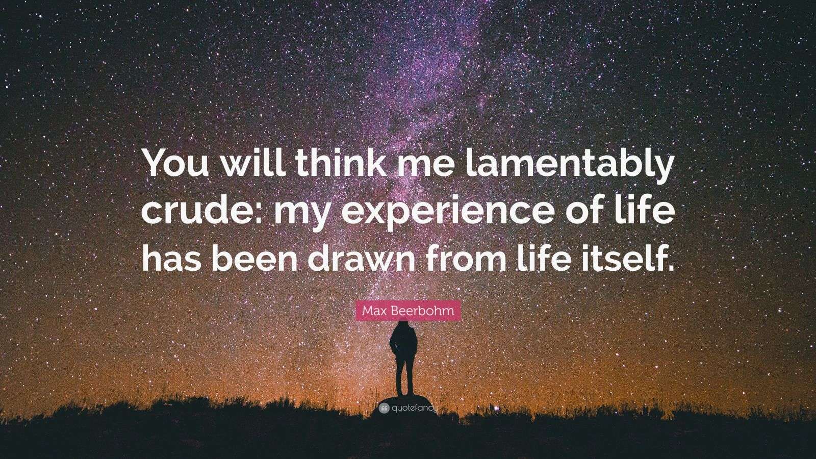 Max Beerbohm Quote: “You will think me lamentably crude: my experience ...