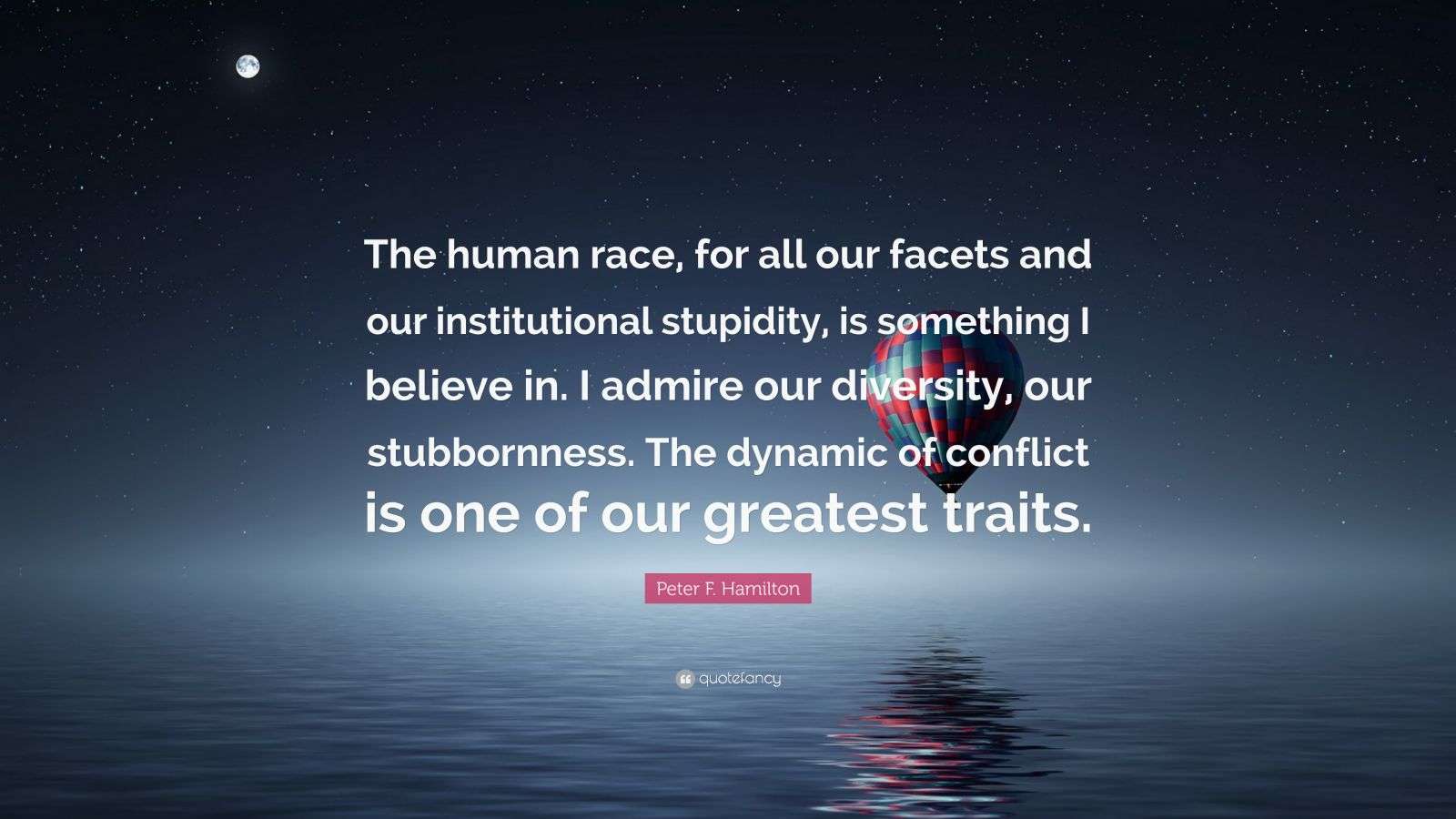 Peter F. Hamilton Quote: “The human race, for all our facets and our ...