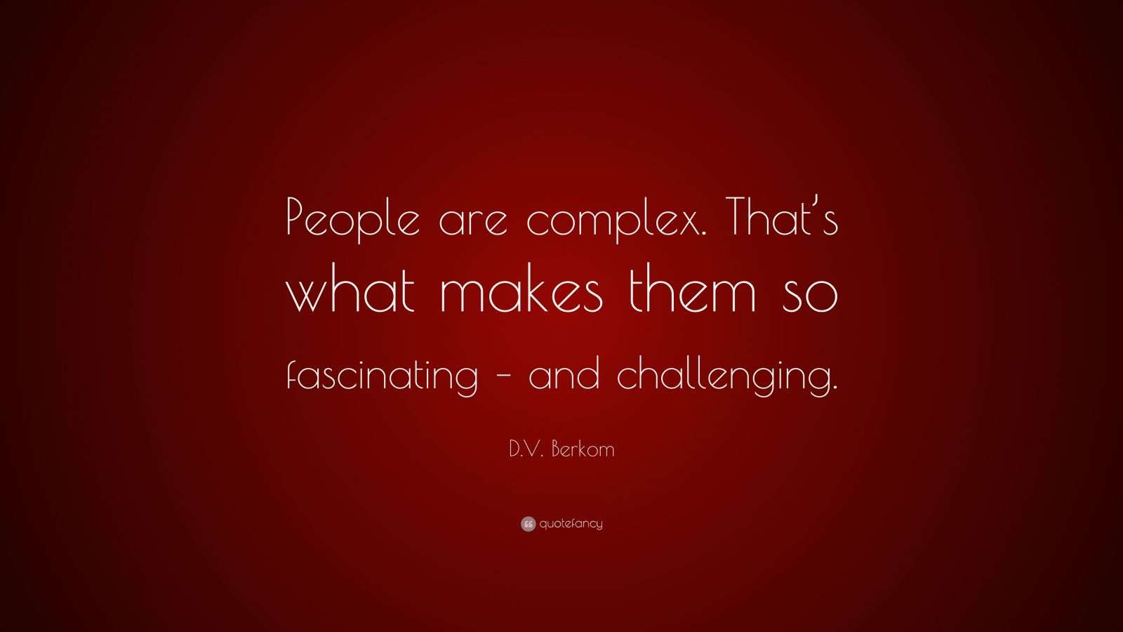 D.V. Berkom Quote: “People are complex. That’s what makes them so ...