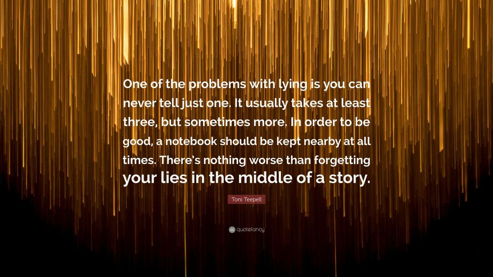 Toni Teepell Quote: “One of the problems with lying is you can never ...