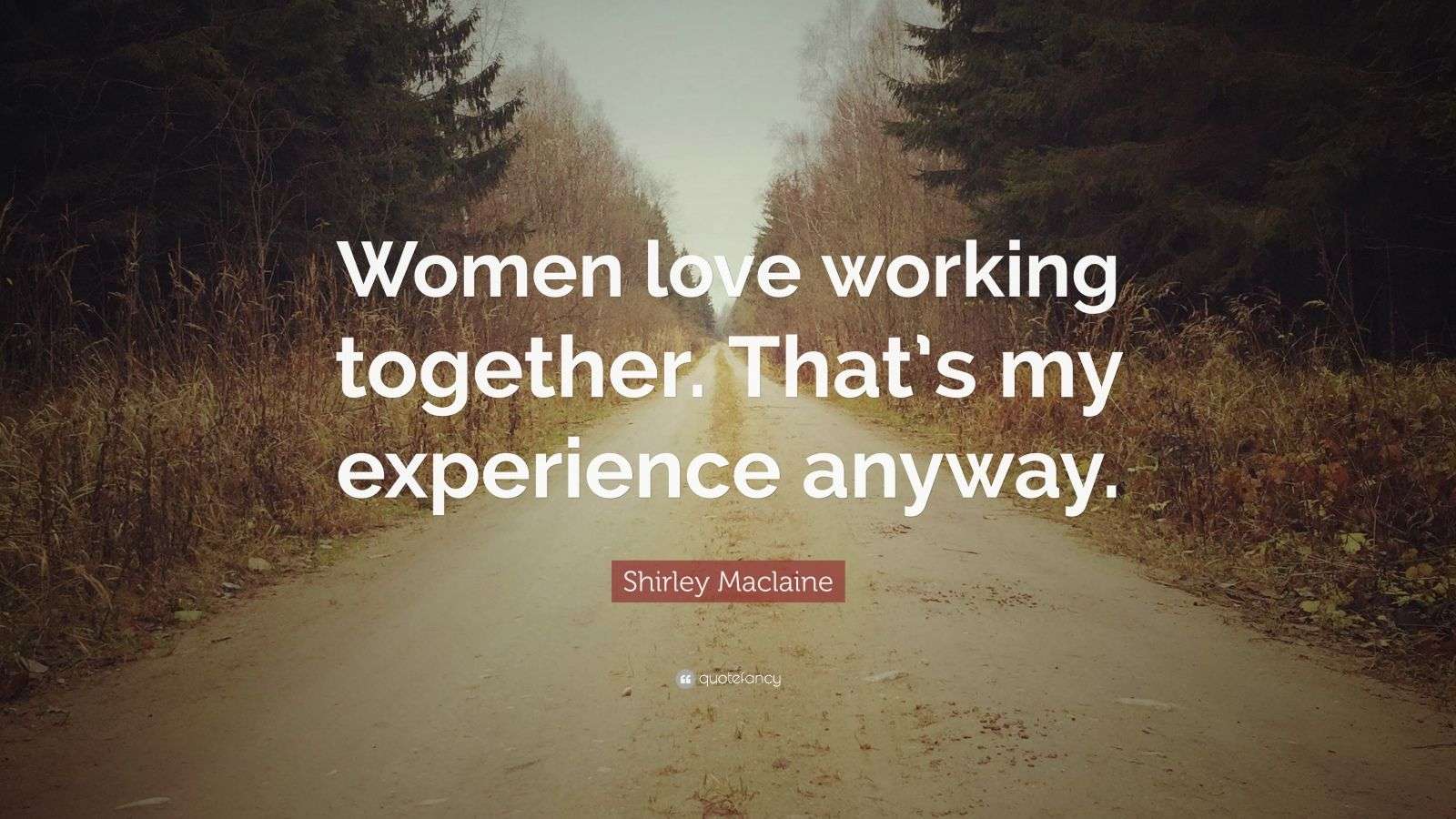 Shirley Maclaine Quote: “Women love working together. That’s my ...
