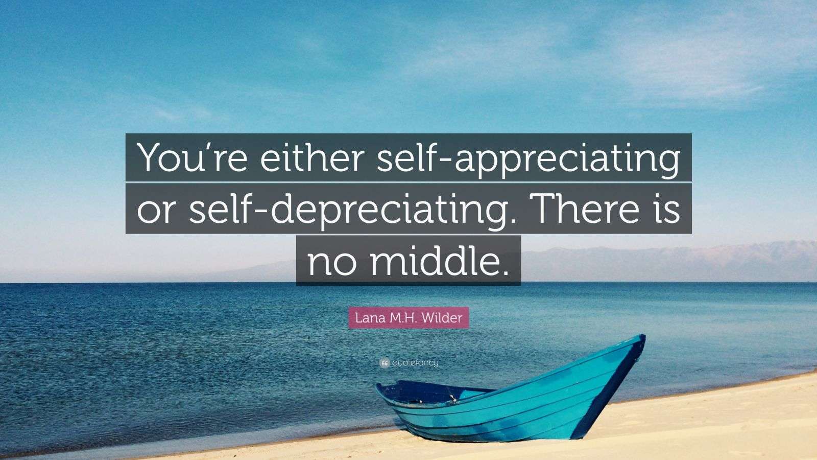 Lana M.H. Wilder Quote: “You’re either self-appreciating or self ...