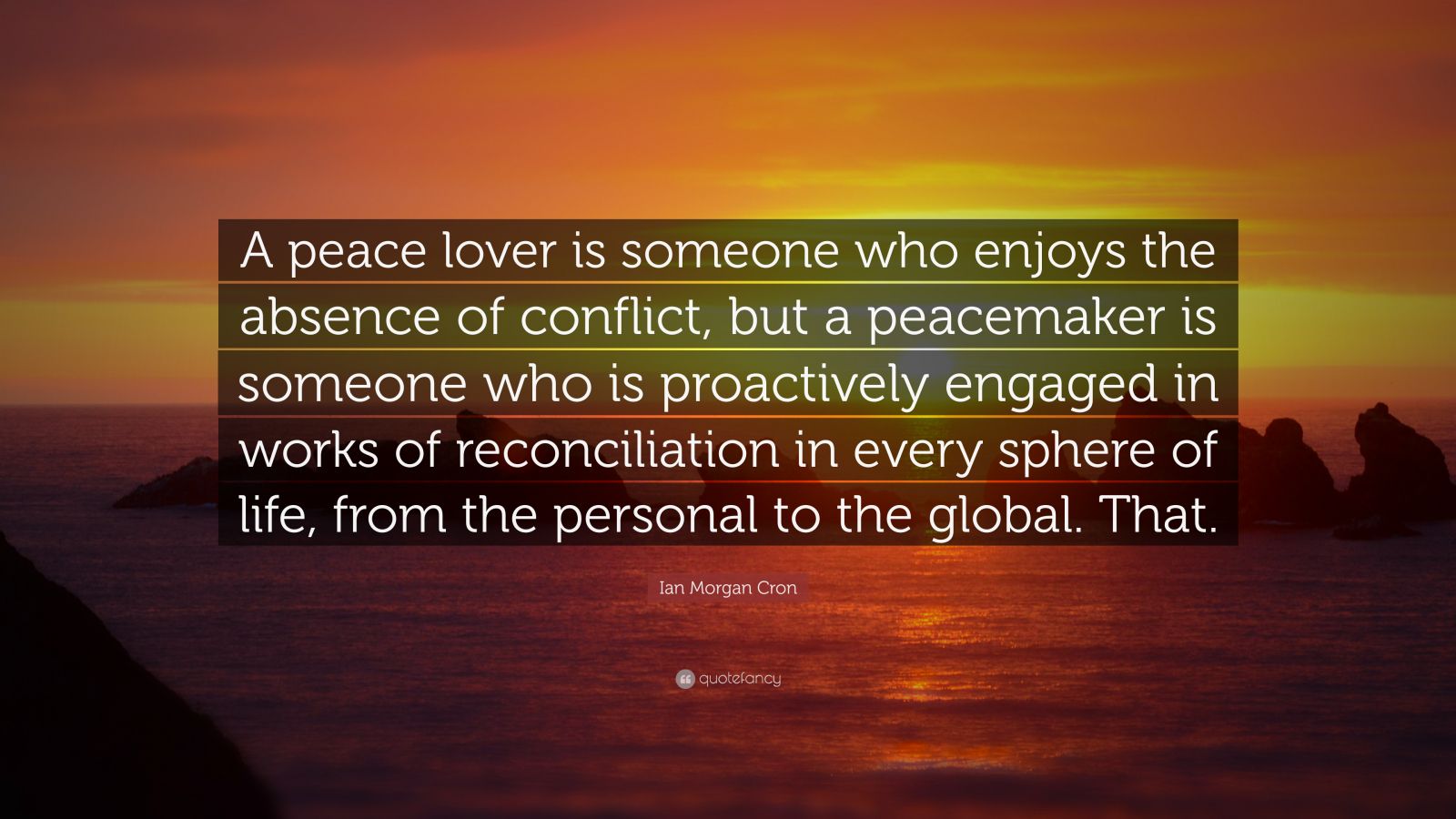 Ian Morgan Cron Quote: “A peace lover is someone who enjoys the absence ...