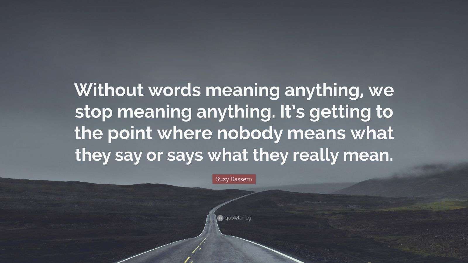 Suzy Kassem Quote: “Without words meaning anything, we stop meaning ...