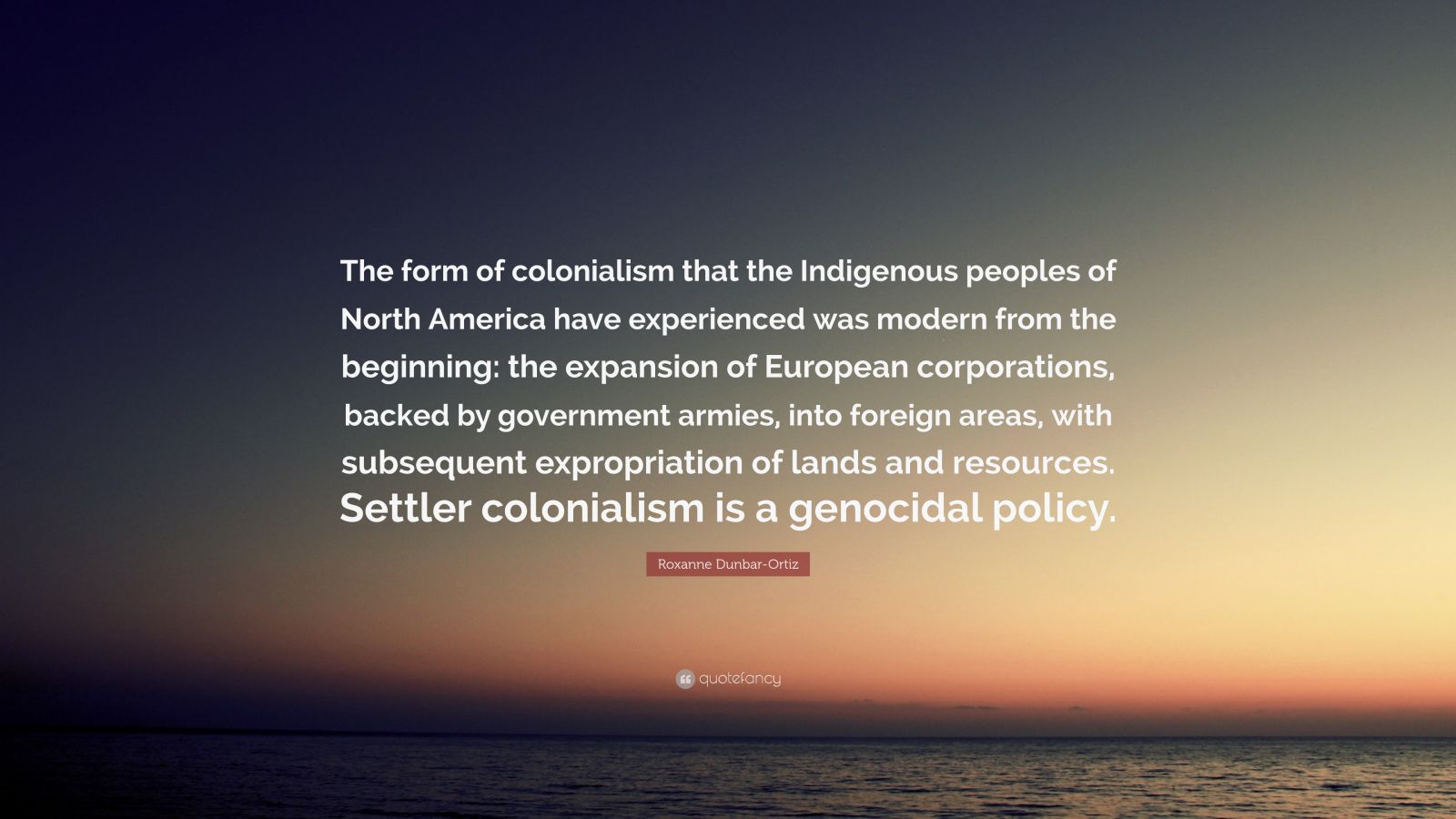 Roxanne Dunbar-Ortiz Quote: “The form of colonialism that the ...