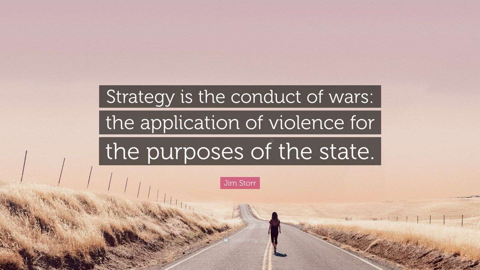 Jim Storr Quote: “Strategy is the conduct of wars: the application of ...