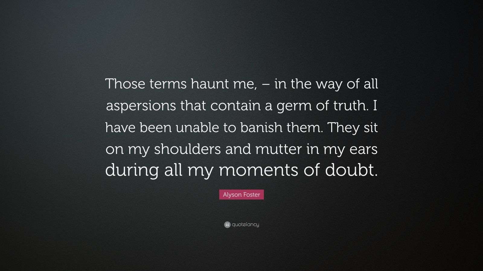 Alyson Foster Quote: “Those terms haunt me, – in the way of all ...