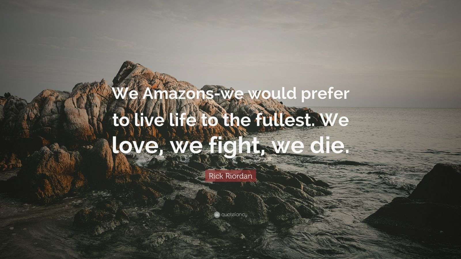 Rick Riordan Quote: “We Amazons-we would prefer to live life to the ...